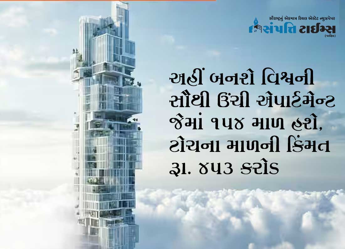 અહીં બનશે વિશ્ર્વની સૌથી ઉંચી એપાર્ટમેન્ટ જેમાં હશે 154 માળ , ટોચના ...